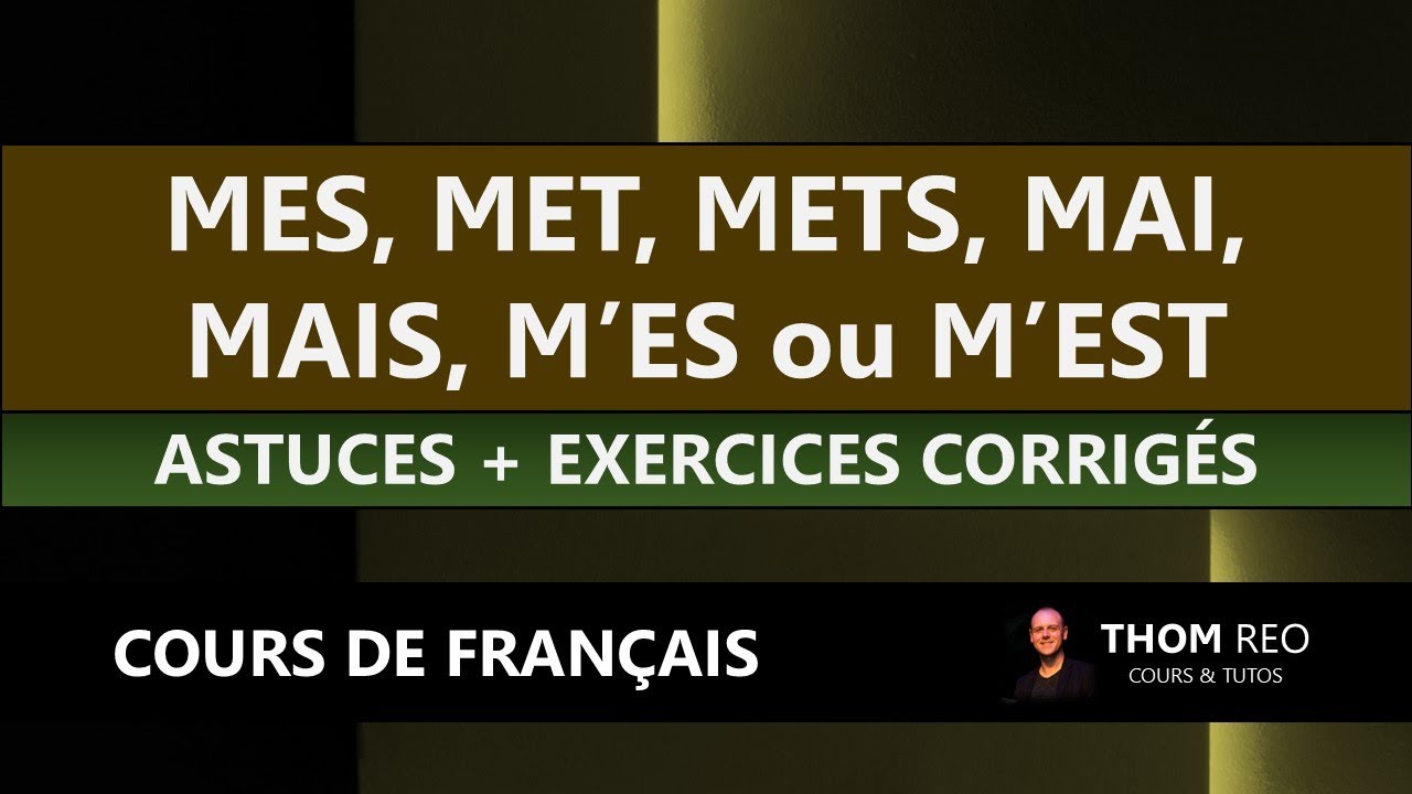 MES, MAIS, MAI, MET(S) ou M'ES(T) - cours de français + exercices ...