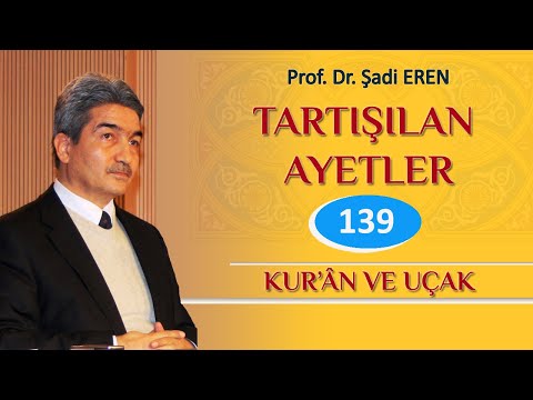 KURAN UÇAKTAN BAHSEDER Mİ (Tartışılan Ayetler -139) Prof. Dr. Şadi EREN