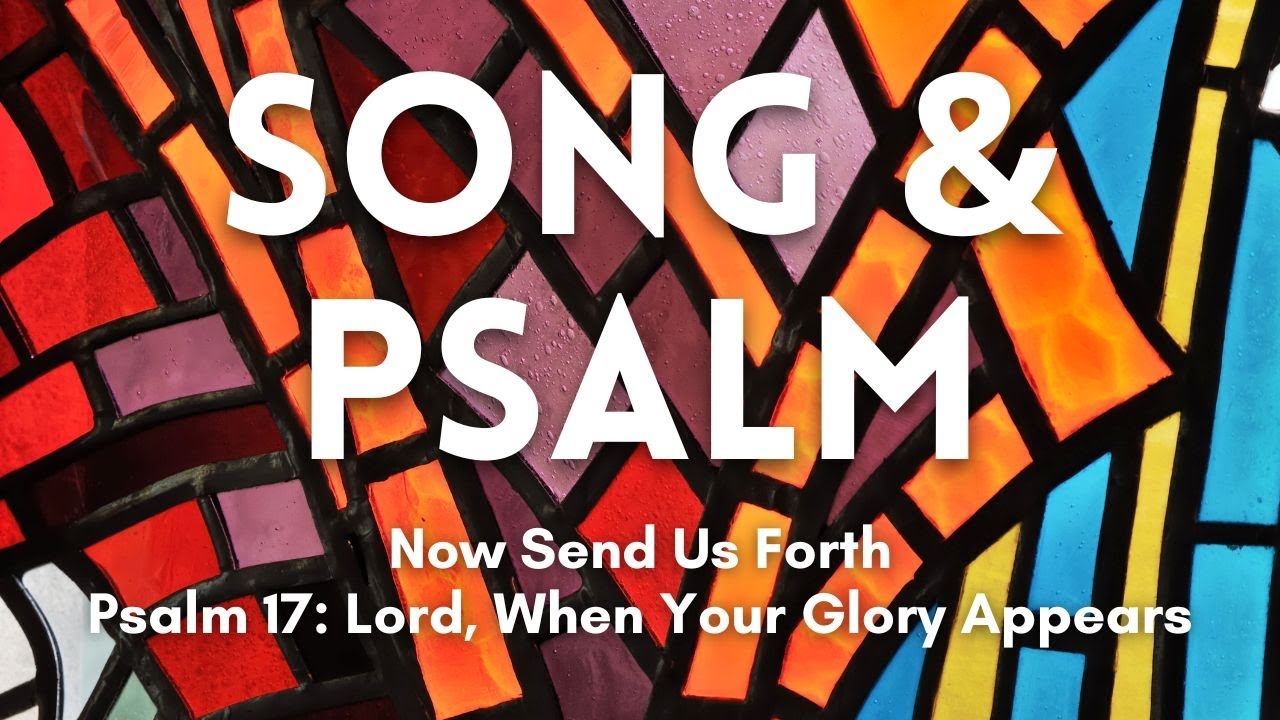 Song & Psalm CREDO: Now Send Us Forth & Psalm 17: Lord, When Your Glory ...