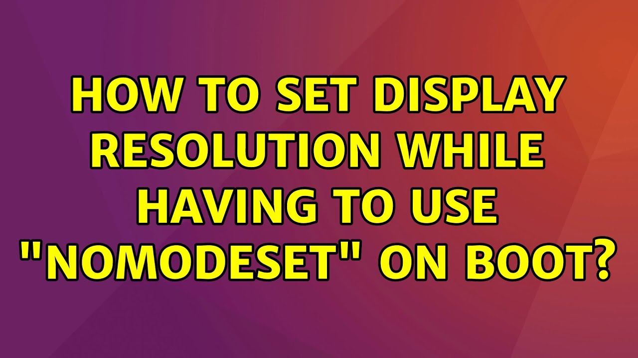 Ubuntu: How to set Display Resolution while having to use "NOMODESET ...