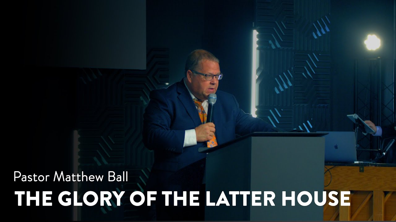 The Glory of the Latter House | Pastor Matthew Ball - YouTube