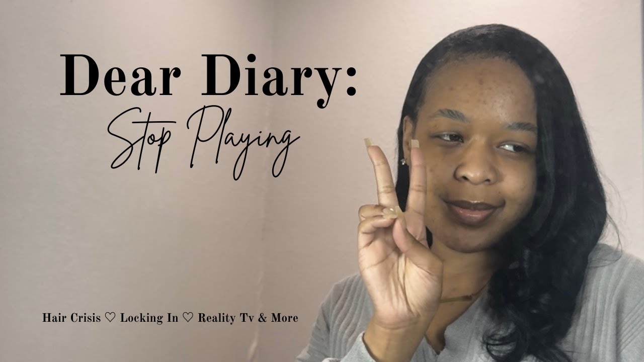 Dear Diary: Stop Playing | Chit Chat: Hair Crisis, Locking In, Reality ...