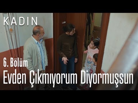 Evden çıkmıyorum diyormuşsun - Kadın 6. Bölüm