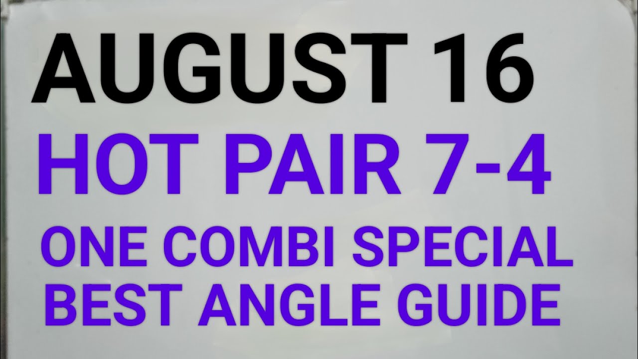 AUGUST 16 HOT PAIR 7-4 ALL DRAWS ONE COMBI SPECIAL BEST ANGLE GUIDE ...