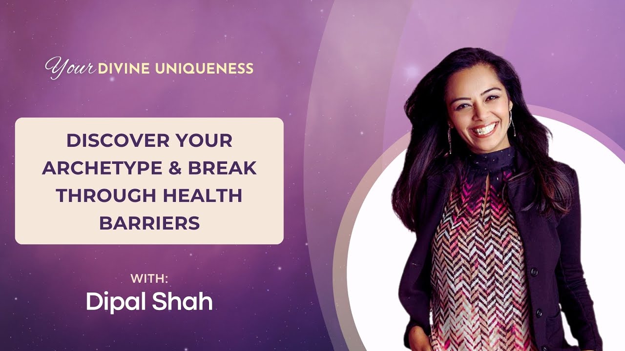Discover Your Archetype & Break Through Health Barriers with Dipal Shah ...