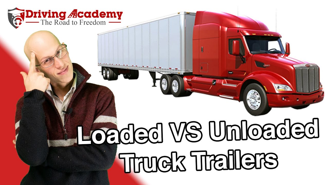 Difference Between Hauling a Loaded Trailer and Unloaded Trailer - CDL ...