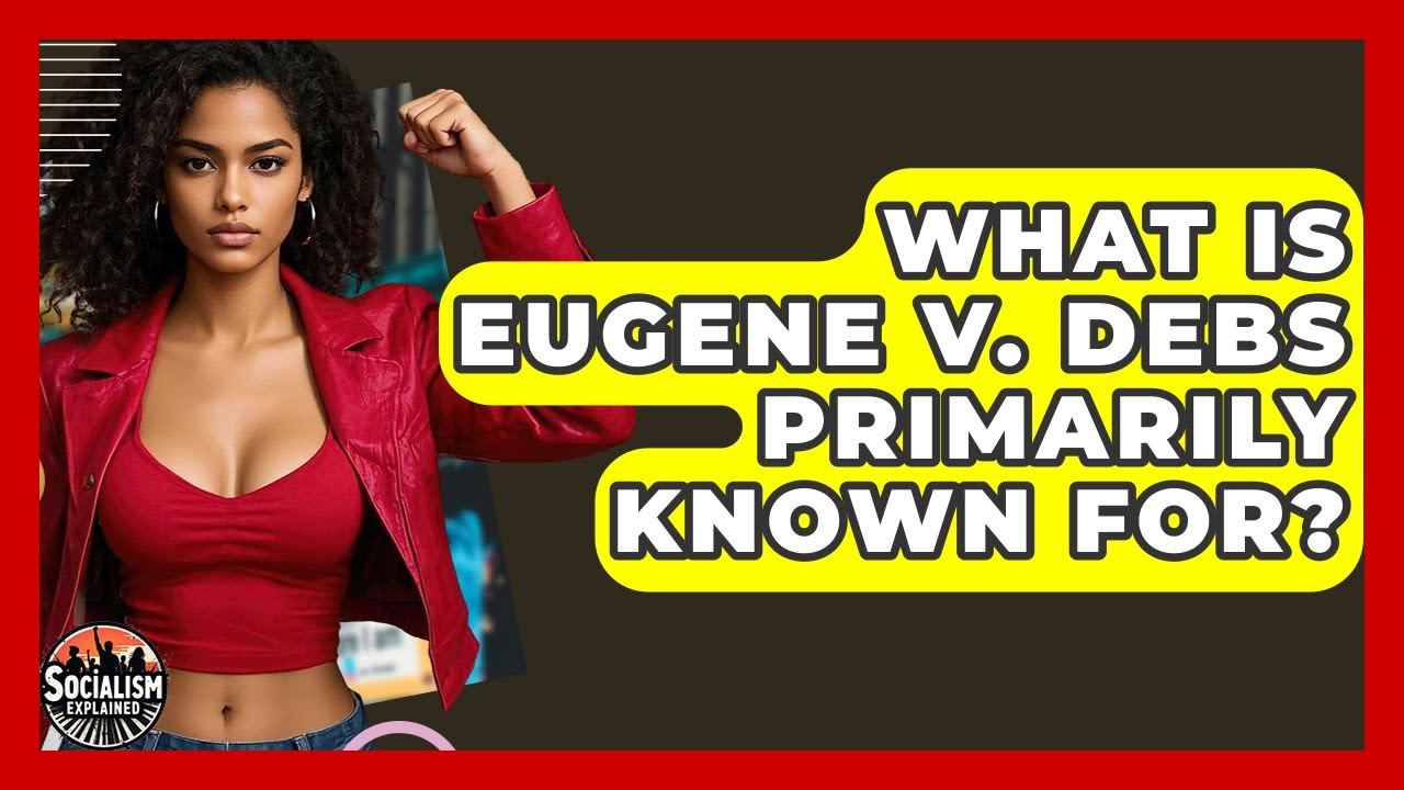 What Is Eugene V. Debs Primarily Known For? - Socialism Explained - YouTube