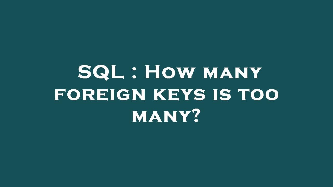SQL : How many foreign keys is too many? - YouTube
