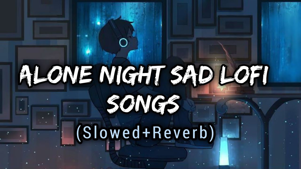 Alone Night Sad Lofi Songs | Slowed & Reverb | Alone Night Mood Off ...