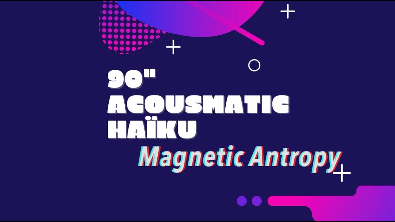 90"Haiku Magnetic Antropy - YouTube