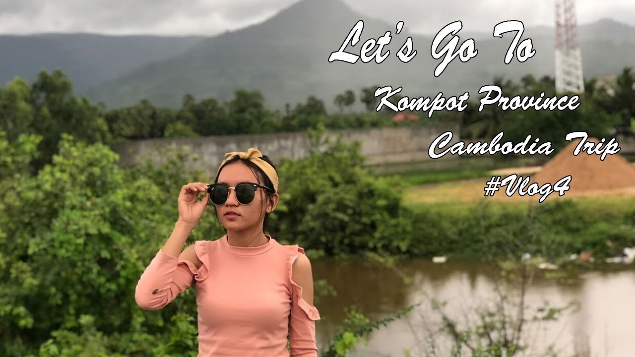 Kompot trip / [ Cambodia Vlog 2018 ] - YouTube