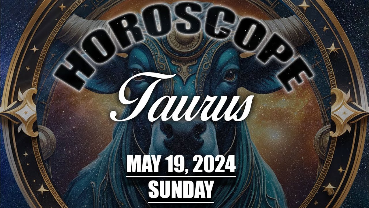 Horoscope: Taurus--April 20--May 20; 19 May 2024; Sunday - YouTube