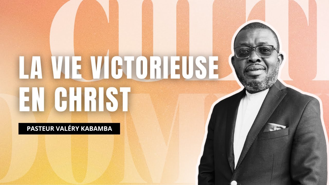 LA VIE VICTORIEUSE EN CHRIST |PASTEUR VALERY KABAMBA | CULTE DOMINICAL ...
