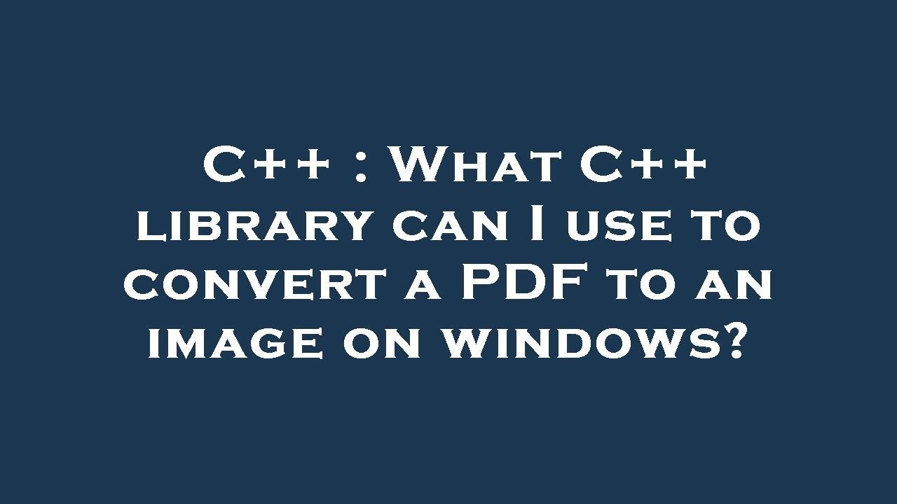 C++ : What C++ library can I use to convert a PDF to an image on ...