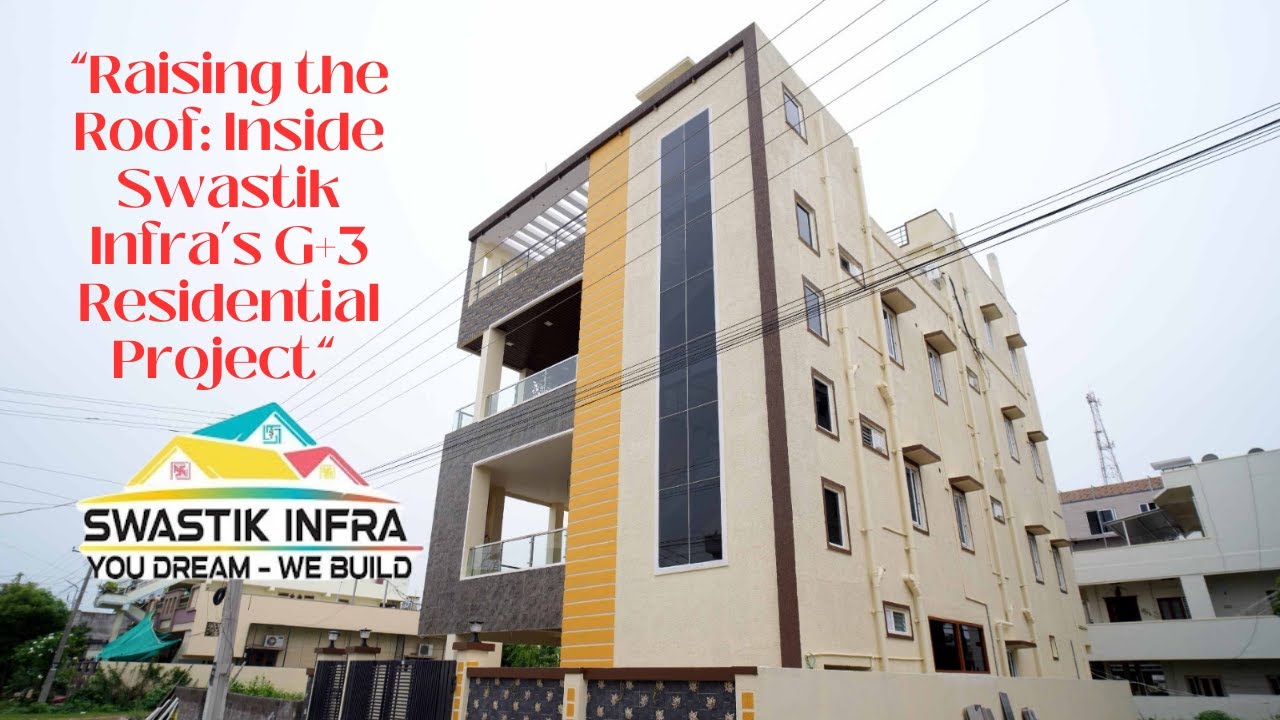 “Raising the Roof: Inside Swastik Infra’s G+3 Residential Project ...