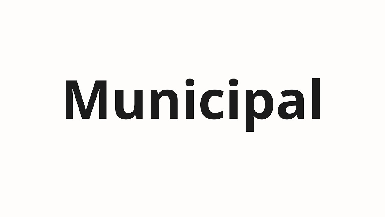 How to pronounce Municipal - YouTube
