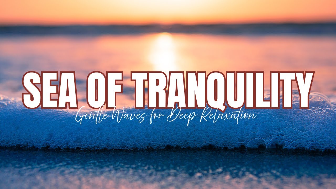 Sea of Tranquility | Gentle Waves for Deep Relaxation - YouTube