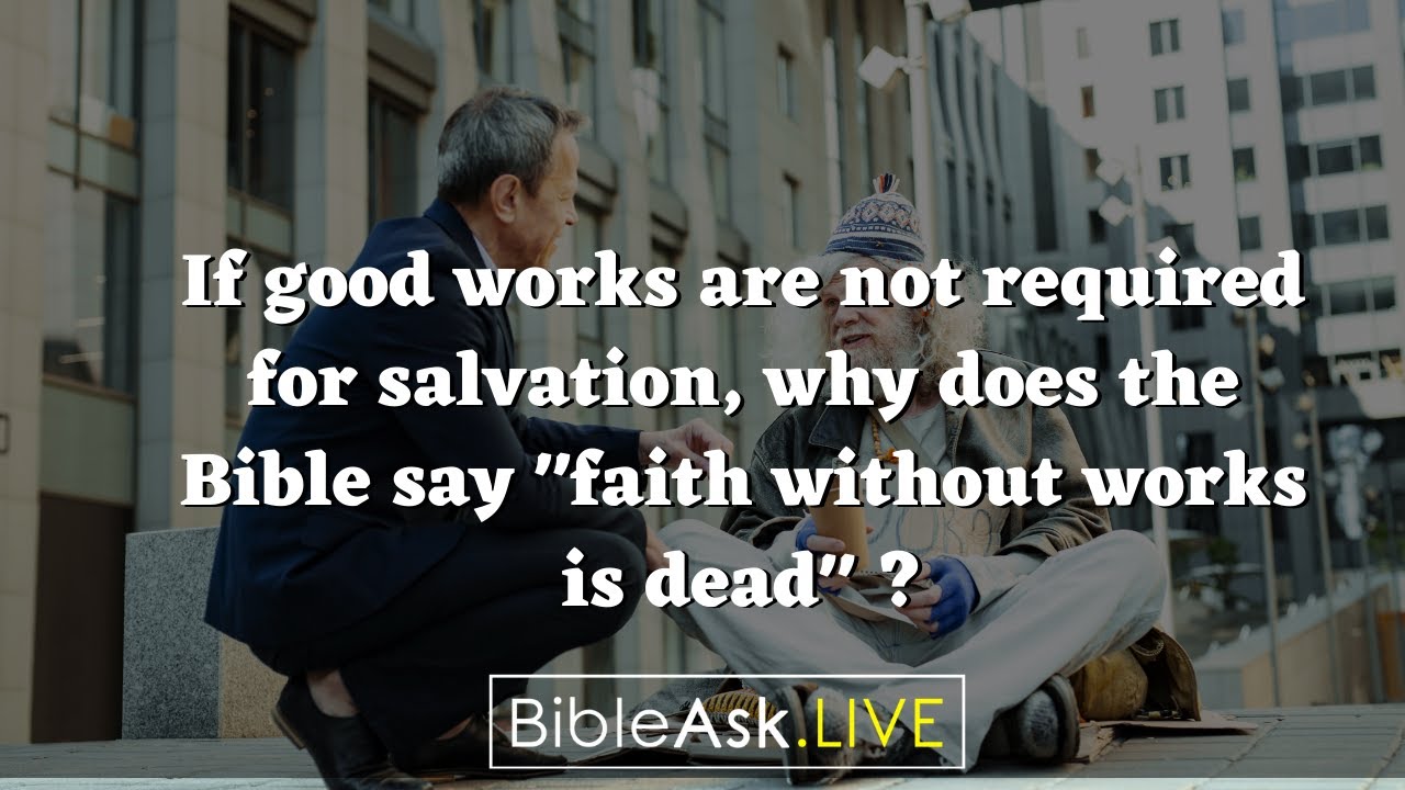 If good works are not required for salvation, why does the Bible say ...