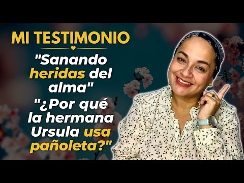 Mi Testimonio | ¿Por qué la hermana ÚRSULA usa PAÑOLETA? | Sanando heridas del alma