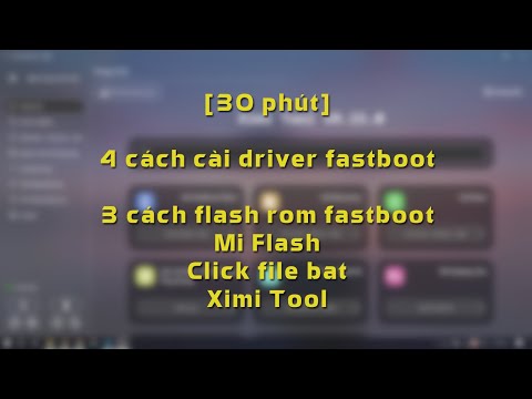 Cài Driver & ROM Fastboot Xiaomi | Mi Flash, File BAT, Ximi Tool (Chi tiết 30 phút)