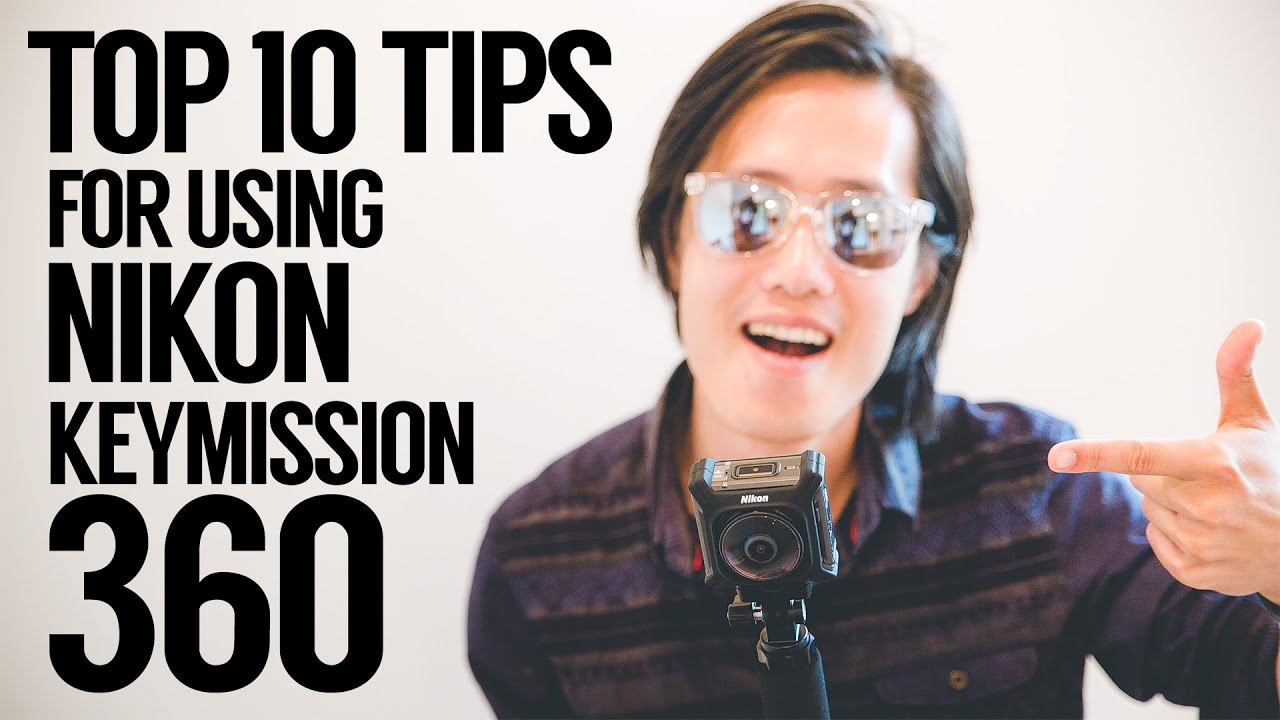 Top 10 beginner tips for 360 video making with Nikon Keymission 360 ...