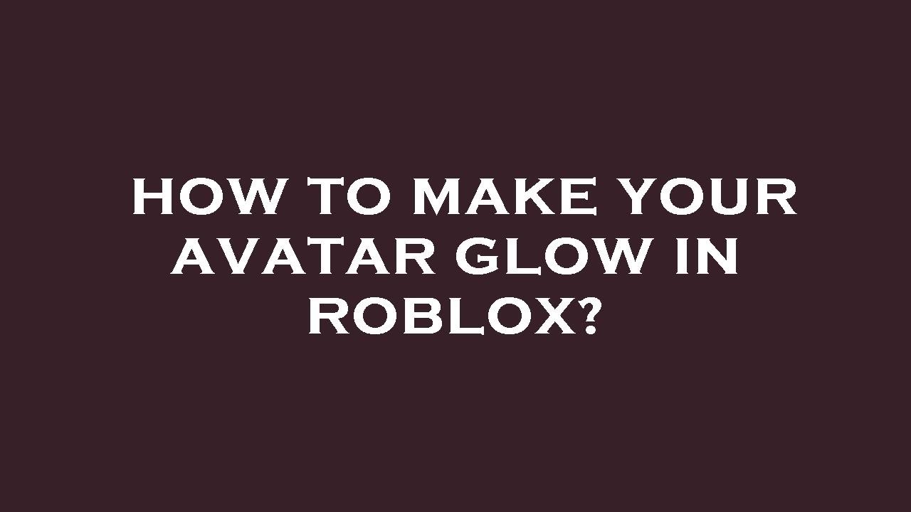 How to make your avatar glow in roblox? - YouTube