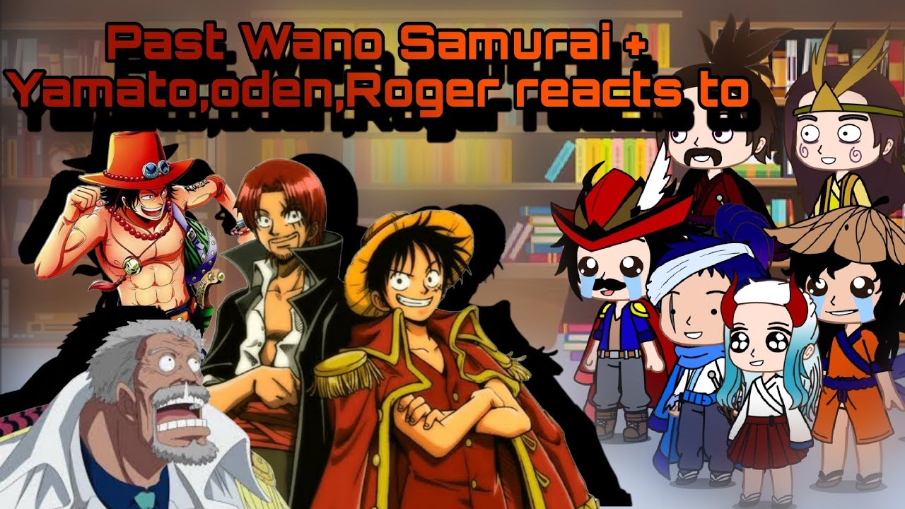 Past Wano Samurai + Yamato,oden,Roger reacts to Luffy + Garp + Shanks ...