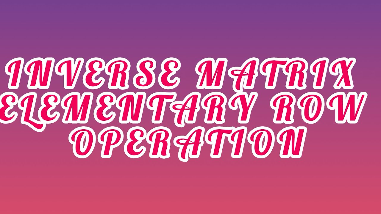 INVERSE MATRIX USING ELEMENTARY ROW OPERATIONS || 3*3 Matrix ...