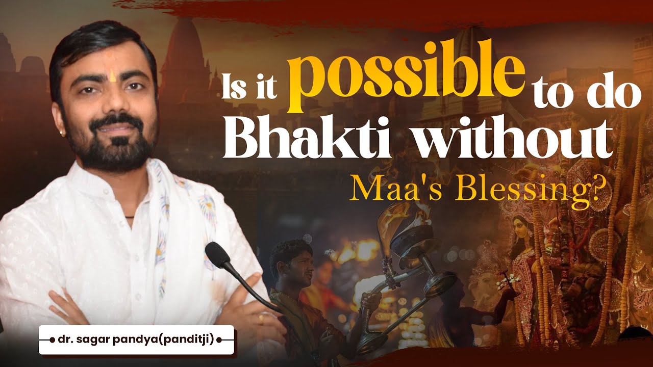 Is it possible to do bhakti without ma's blessing? || Dr. Sagar Pandya ...