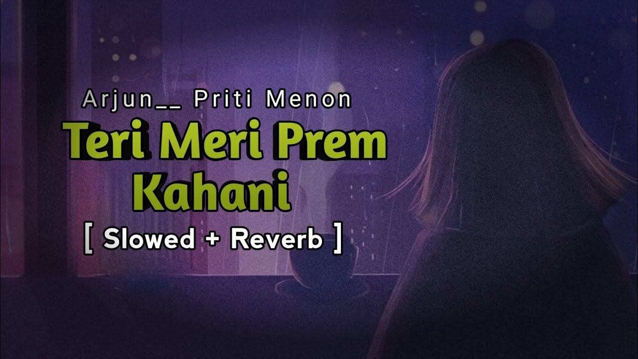 Teri Meri Prem Kahani | Hindi Lofi Song | Arjun | Priti Menon | Slowed ...