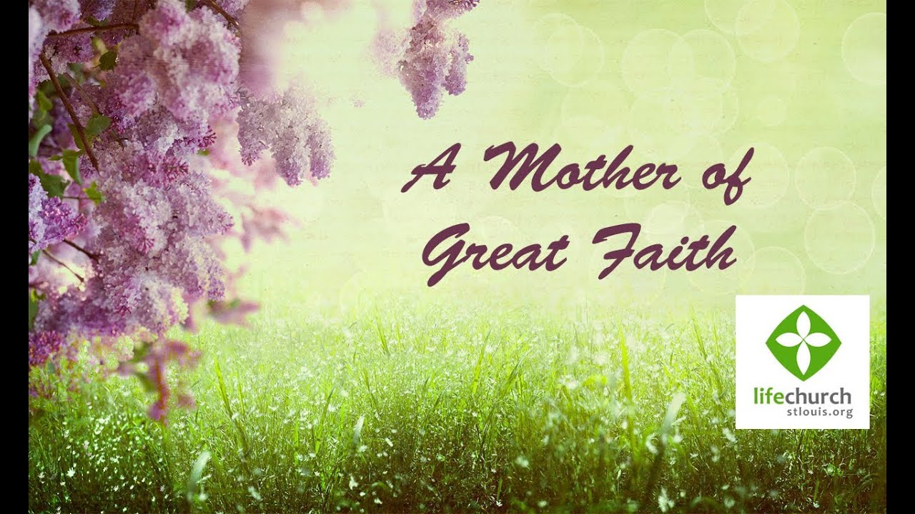 A Mother of Great Faith (Matthew 15:21-28) - Life Church St Louis - YouTube