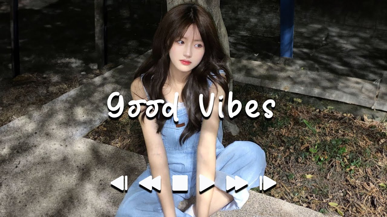 Good Vibes 🍀 Chill Music Playlist ~ Song to make you feel better mood ...