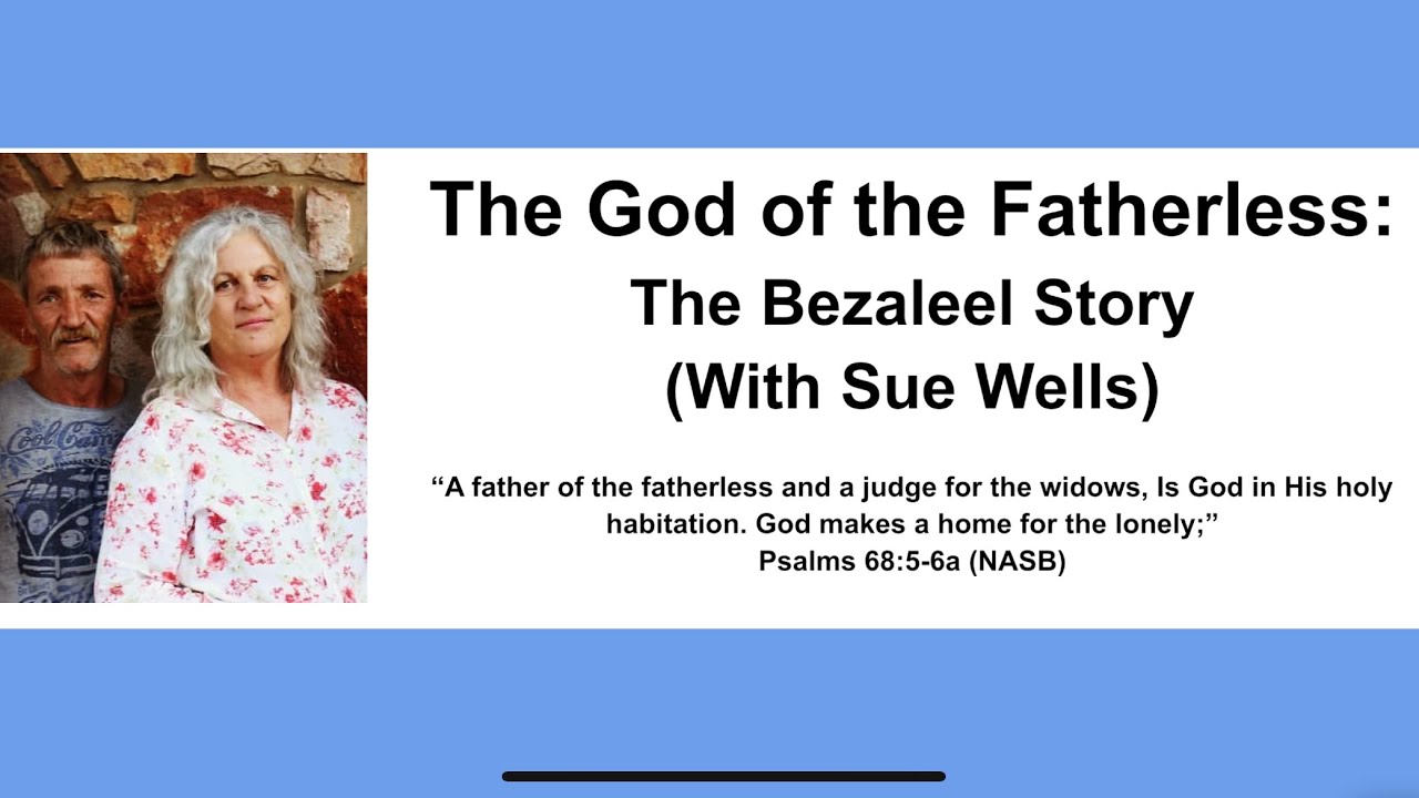 The God of the Fatherless: The Bezaleel Story (with Sue Wells) - YouTube