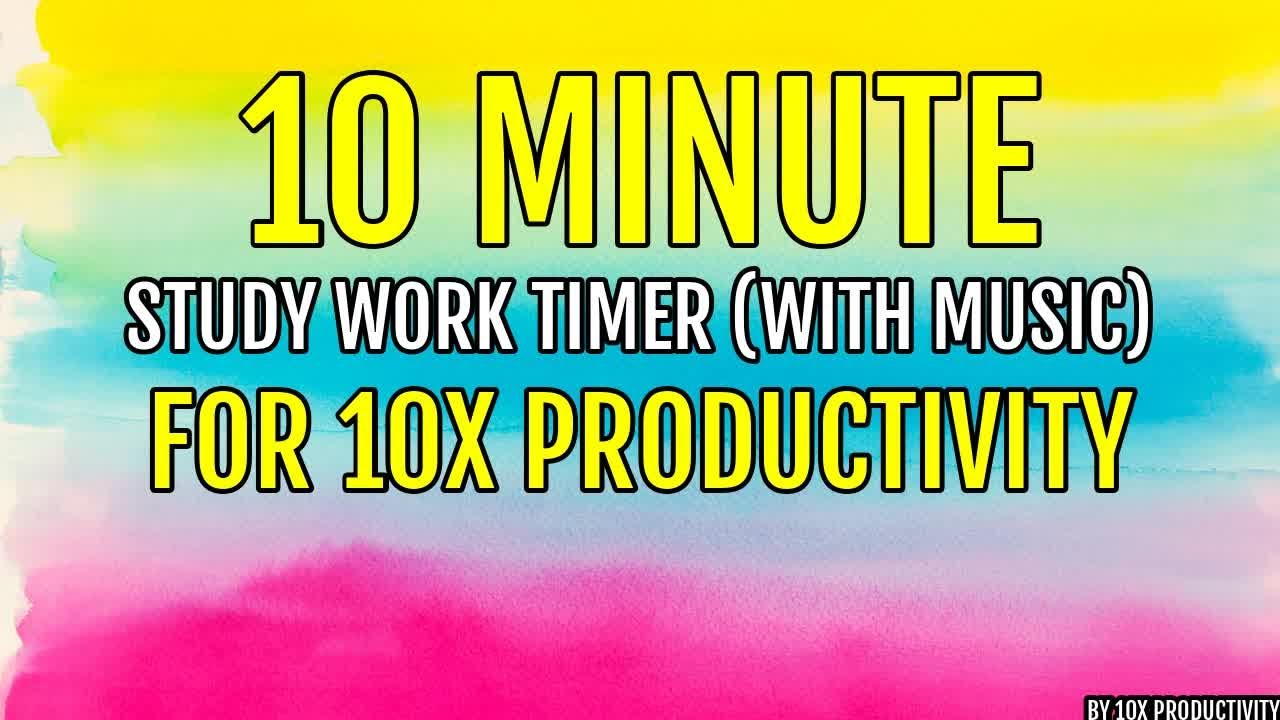 10 MINUTE STUDY WORK TIMER WITH MUSIC FOR 10X PRODUCTIVITY - YouTube