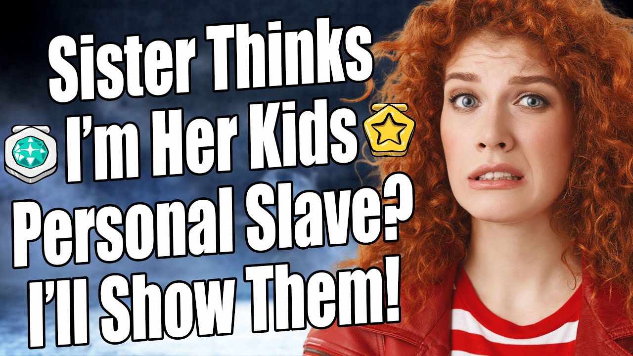My KAREN of a SISTER Thinks I'm Her Kids PERSONAL SLAVE? I'll SHOW Her ...