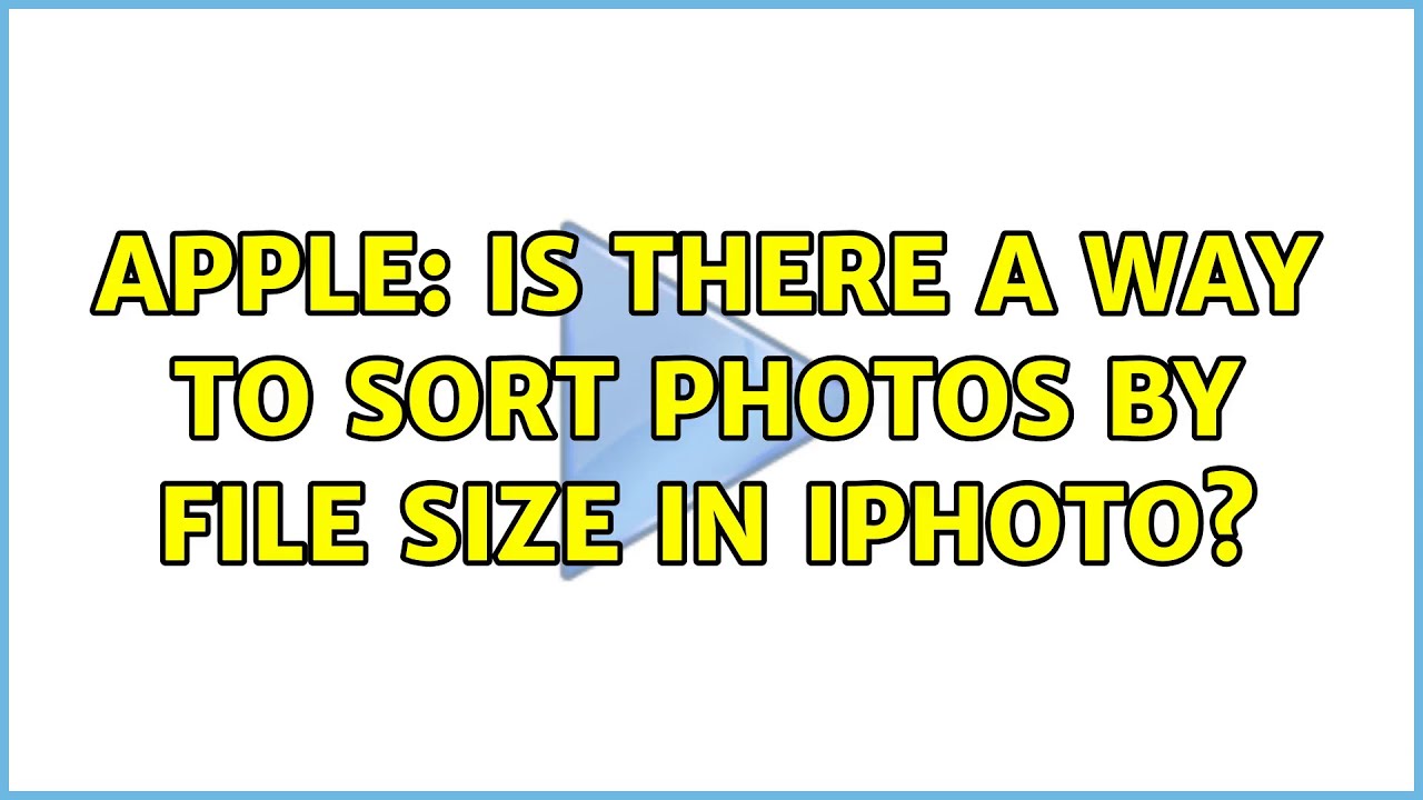Apple Is There A Way To Sort Photos By File Size In IPhoto 2 Apple Is There A Way To Sort Photos By File Size In IPhoto 2