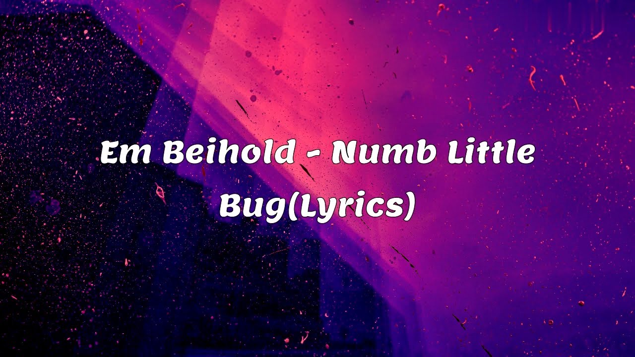 Em Beihold - Numb Little Bug(Lyrics) - YouTube