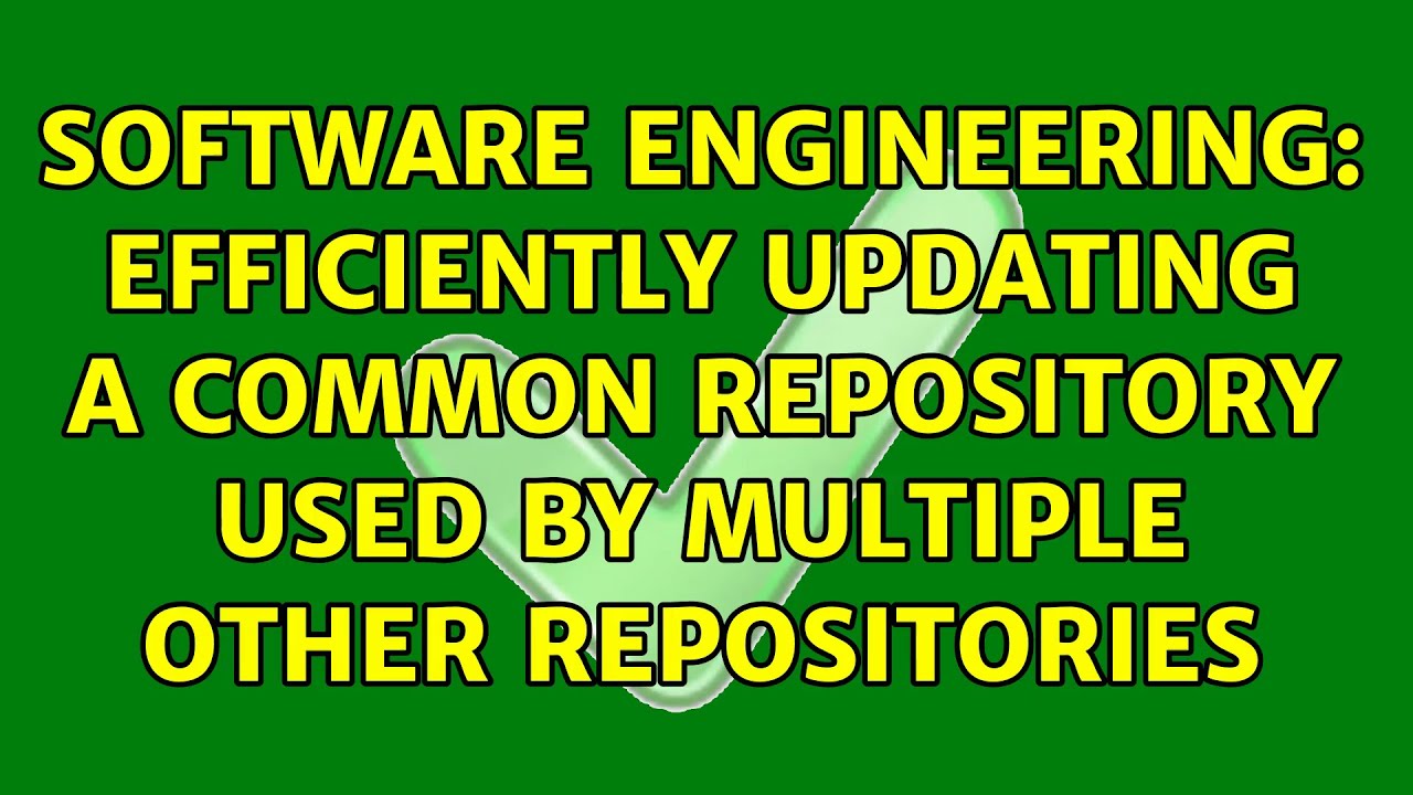 Software Engineering: Efficiently updating a common repository used by ...