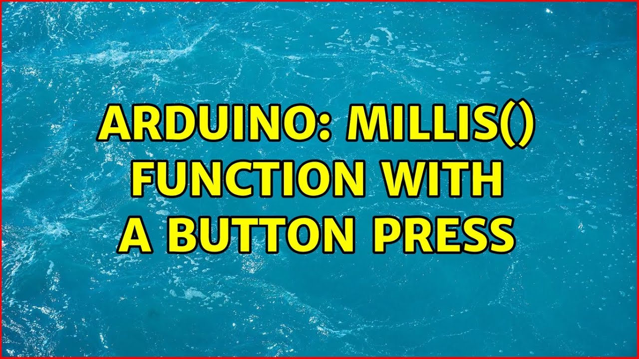 Arduino: millis() function with a button press (4 Solutions!!) - YouTube
