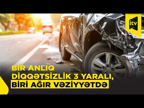 Yol qəzası zamanı 3 nəfər xəsarət alıb,birinin vəziyyəti ağırdır