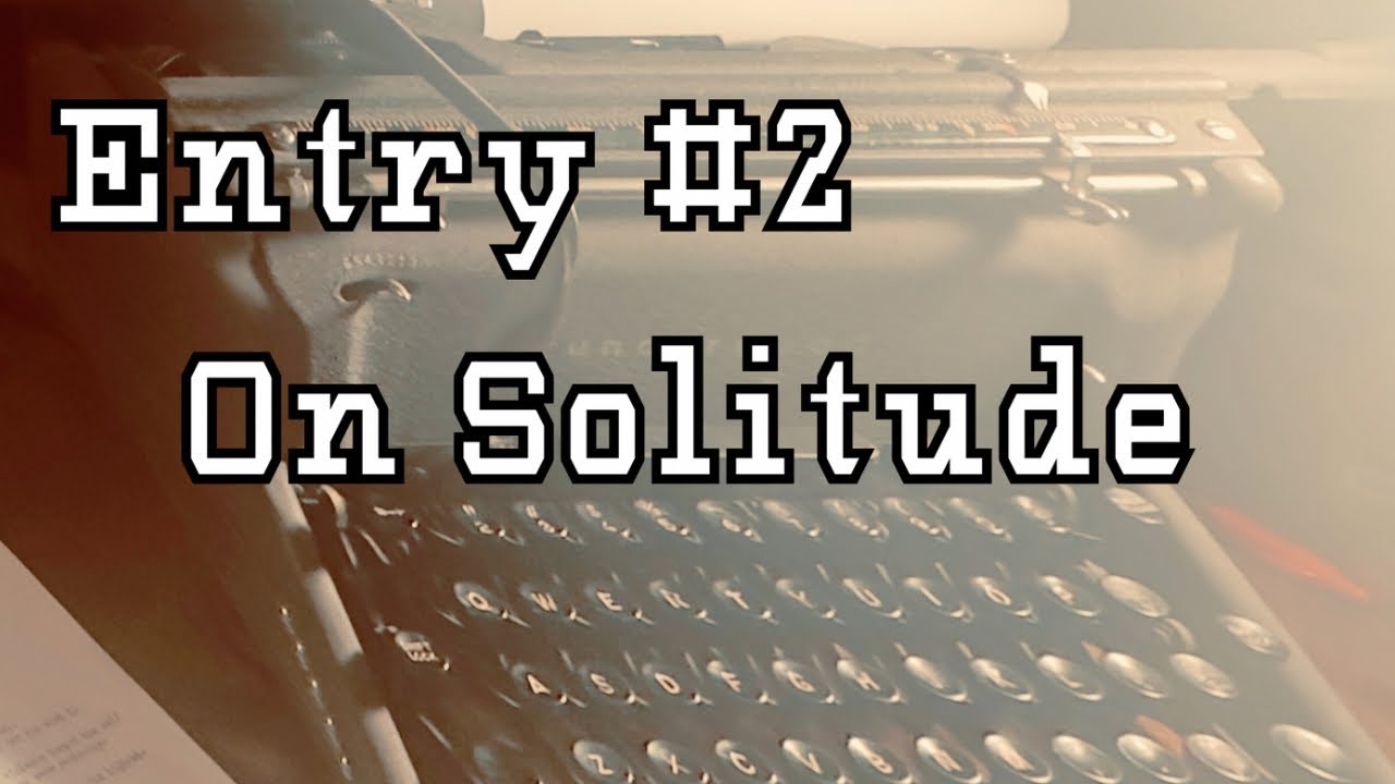 Entry #2 — On Solitude | In Silence, We Hear Ourselves… - YouTube