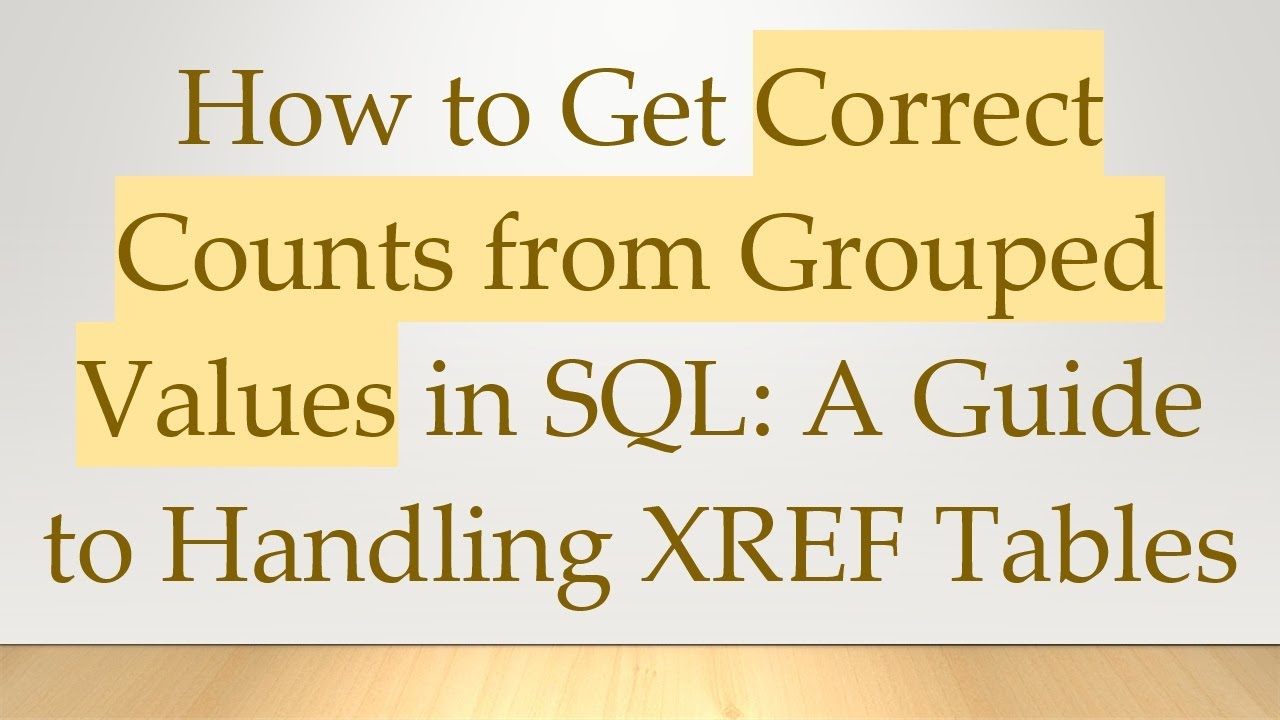 How To Get Correct Counts From Grouped Values In Sql A Guide To Handling Xref Tables Youtube
