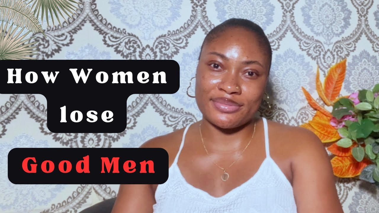 4 Ways Women Lose Good Men | This is How Women Lose Good Men - YouTube