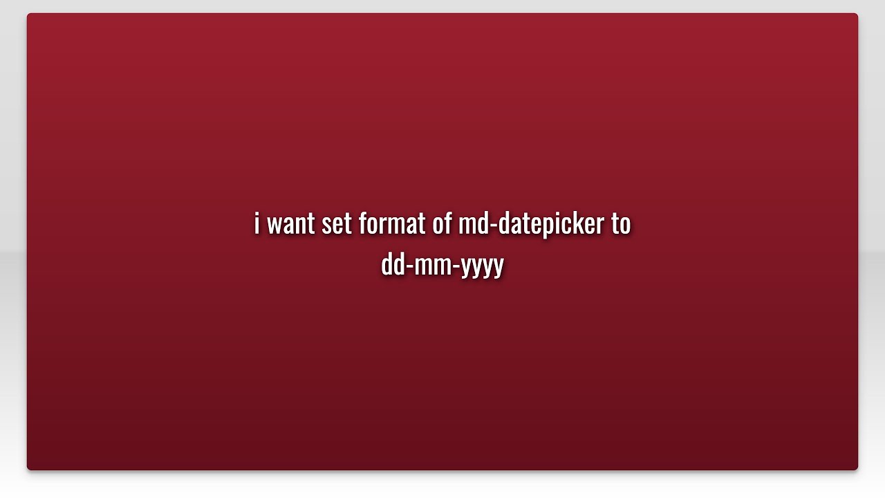 I Want Set Format Of Md datepicker To Dd mm yyyy YouTube I Want Set Format Of Md datepicker To Dd mm yyyy YouTube