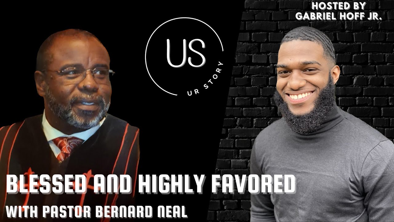 Blessed and Highly Favored | Pastor Bernard Neal | UR Story Podcast w ...