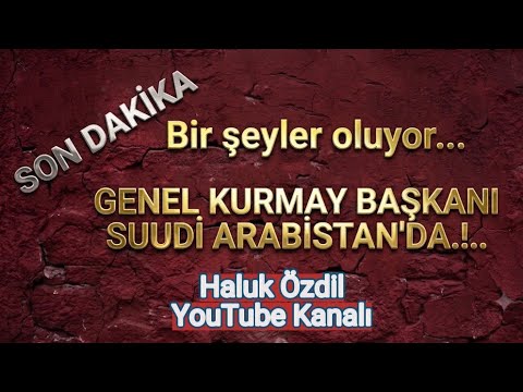 BİR ŞEY OLUYOR:G. KURMAY BAŞKANI ARABİSTAN'DA! 