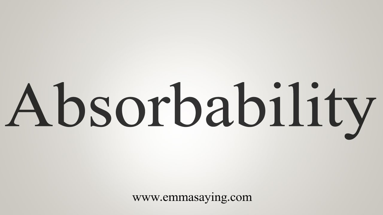 How To Say Absorbability - YouTube