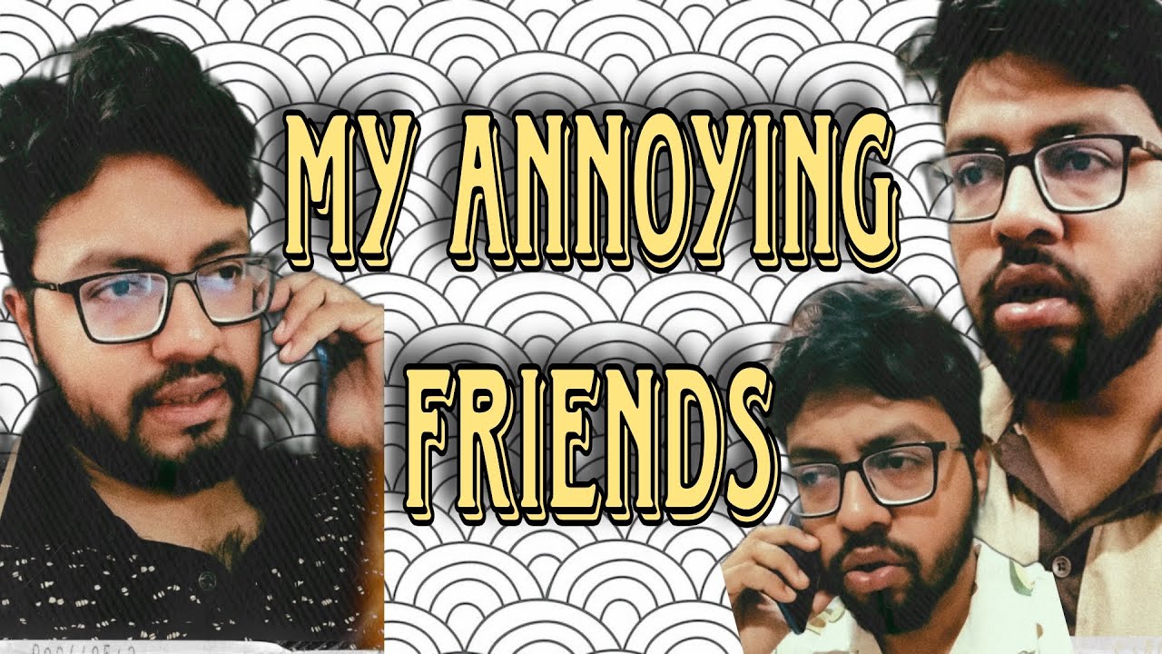 ME AND MY ANNOYING FRIENDS - YouTube