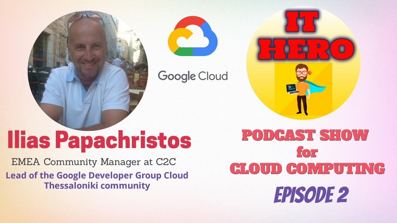 IT HERO PODCAST: EP2 - Ilias Papachristos - Google Cloud Architect C2C Google developer Group ...