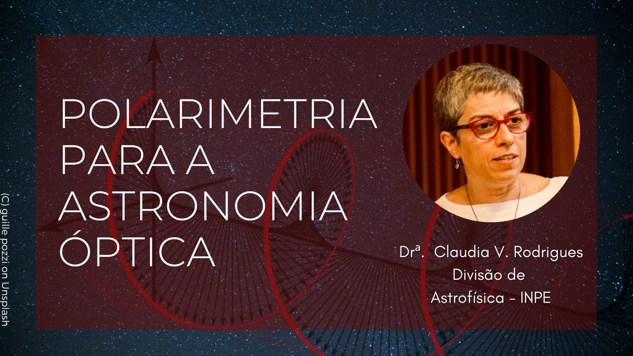 Polarimetria para a Astronomia Óptica - Drª. Claudia Vilega Rodrigues ...